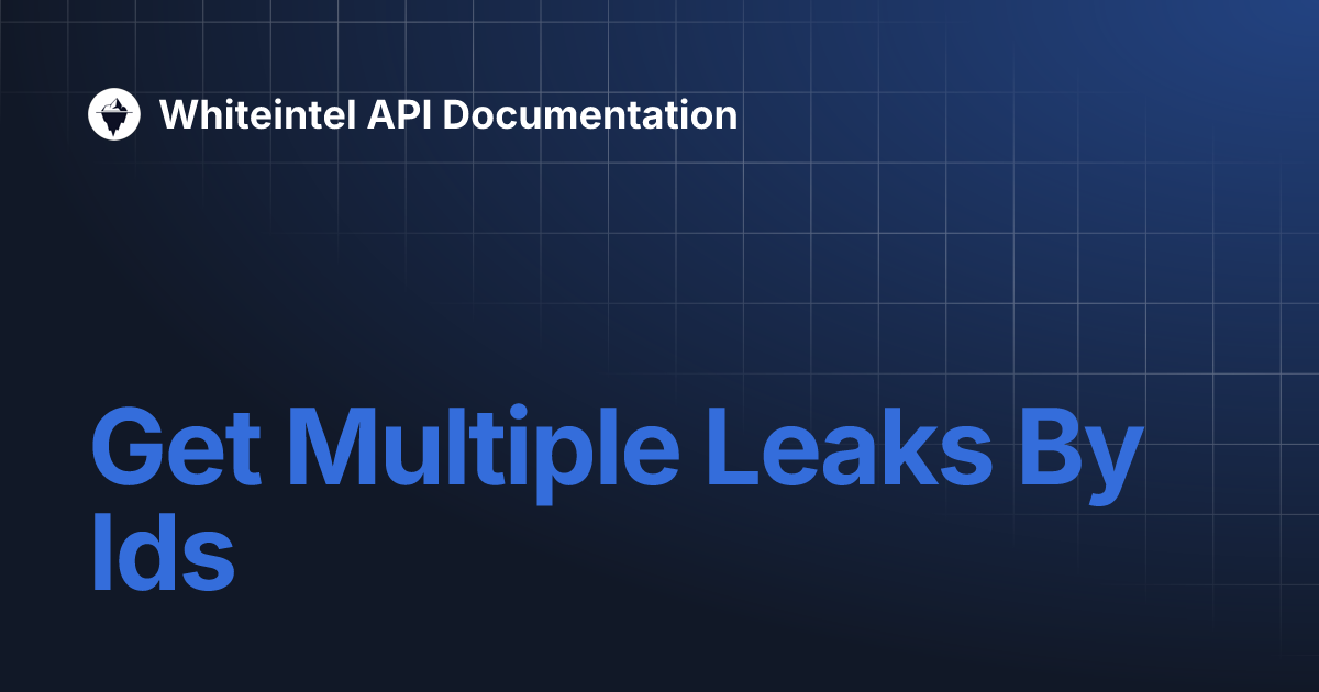 Get Multiple Leaks By Ids | WhiteIntel API Documentation
